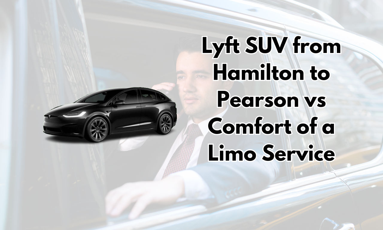 Lyft SUV vs Limo: Hamilton to Pearson Comfort Guide